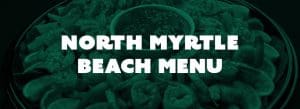 Menus - Myrtle Beach - Surfside Beach - North Myrtle Beach